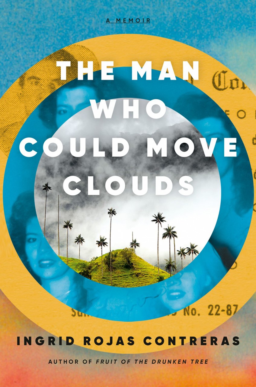 The Man Who Could Move Clouds: A Memoir, by Ingrid Rojas Contreras ...